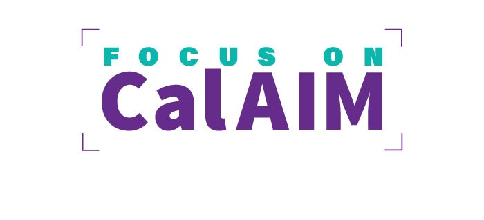 CalAIM in Focus - California Health Care Foundation