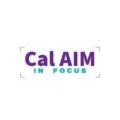 CalAIM Explained - California Health Care Foundation